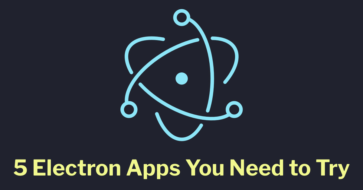 5 Electron Apps You Need to Try