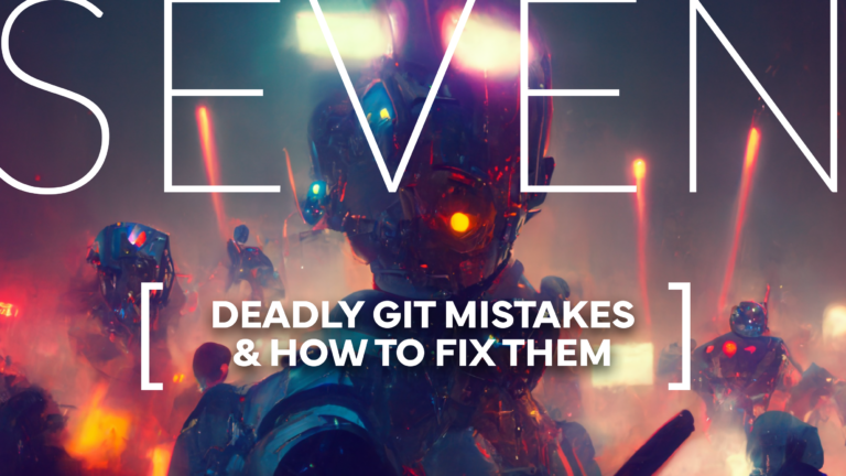 7 (Deadly) Common Git Mistakes and How to Fix Them