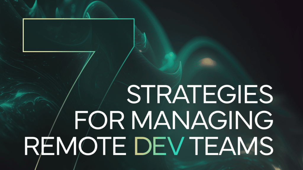 7 Strategies for Managing Remote Dev Teams