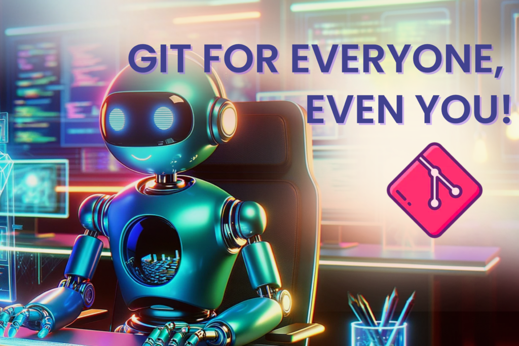 Git For Everyone, Even You! | How Git Boosts Collaboration