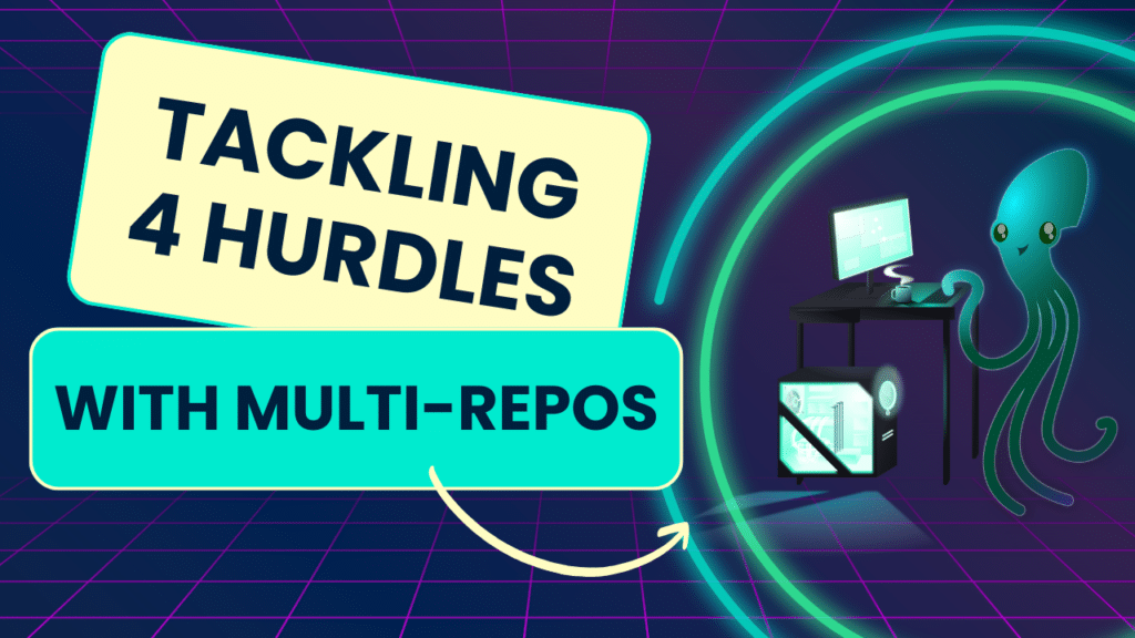 5 Hurdles of Multi-Repo Management (and How to Solve Them)