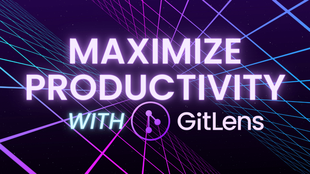 Minimize Distractions and Maximize Productivity with GitLens