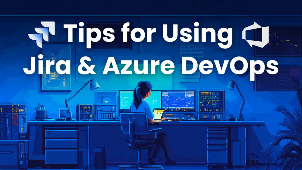 5 Tips for Effectively Using Jira and Azure DevOps Together