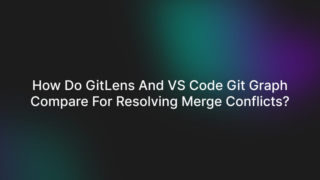 How do GitLens and VS Code Git Graph compare for resolving merge conflicts?